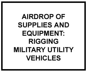 FM 4-20.108: Airdrop of Supplies and Equipment: Rigging Military Utili ...